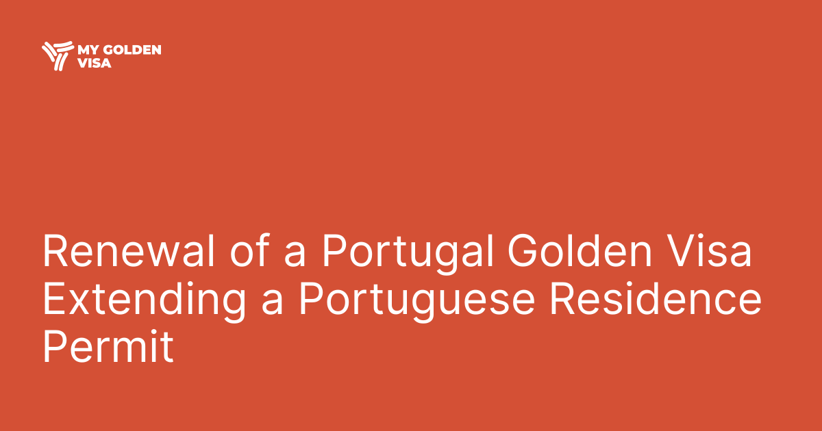 Renewal of a Portugal Golden Visa Extending a Portuguese Residence Permit
